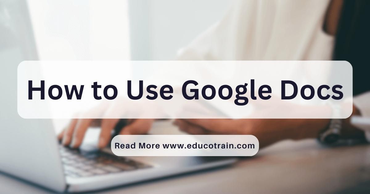 How To Use Google Docs: A Comprehensive Guide
